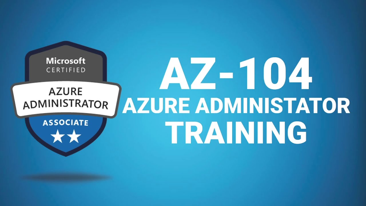 Microsoft Azure Administrator AZ-104 Certification Training Microsoft Azure Administrator AZ-104 Certification Training
